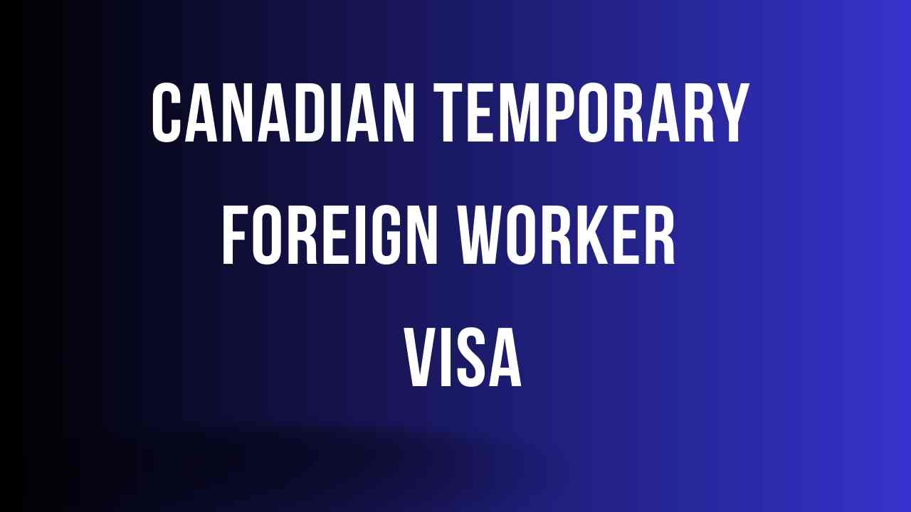 How to Get A Canadian Temporary Foreign Worker Visa - WLC